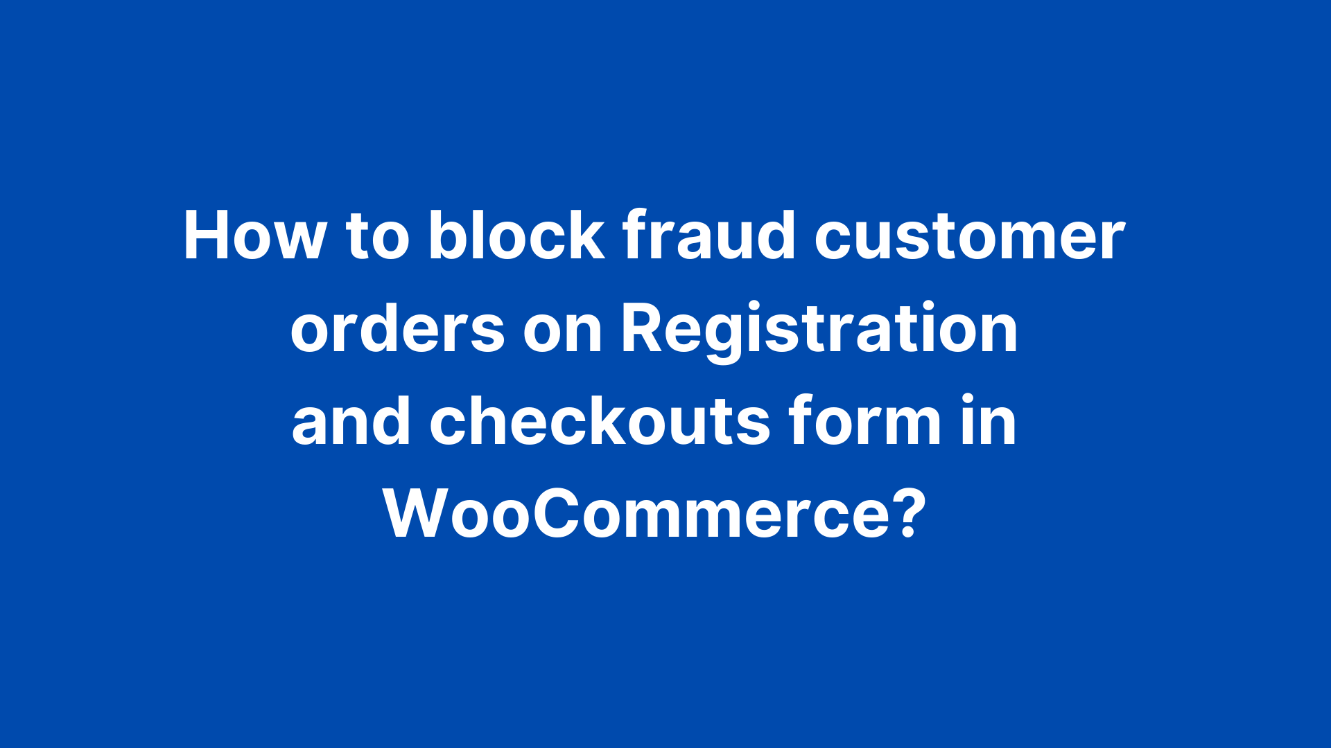 How To Block Fraud Customer Orders On Registration And Checkouts Form